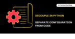 Decouple Configurations: How to do in Python | Python Central